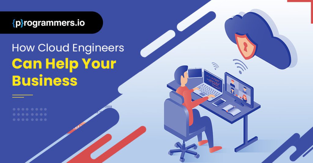 What Are Cloud Engineers and How Can They Help Your Business?